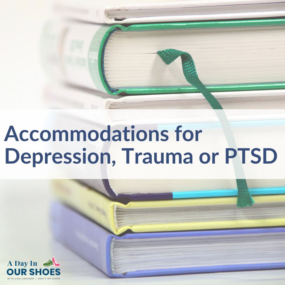 48 Accommodations For Depression, Trauma Or PTSD To Add To A 504 Or IEP.